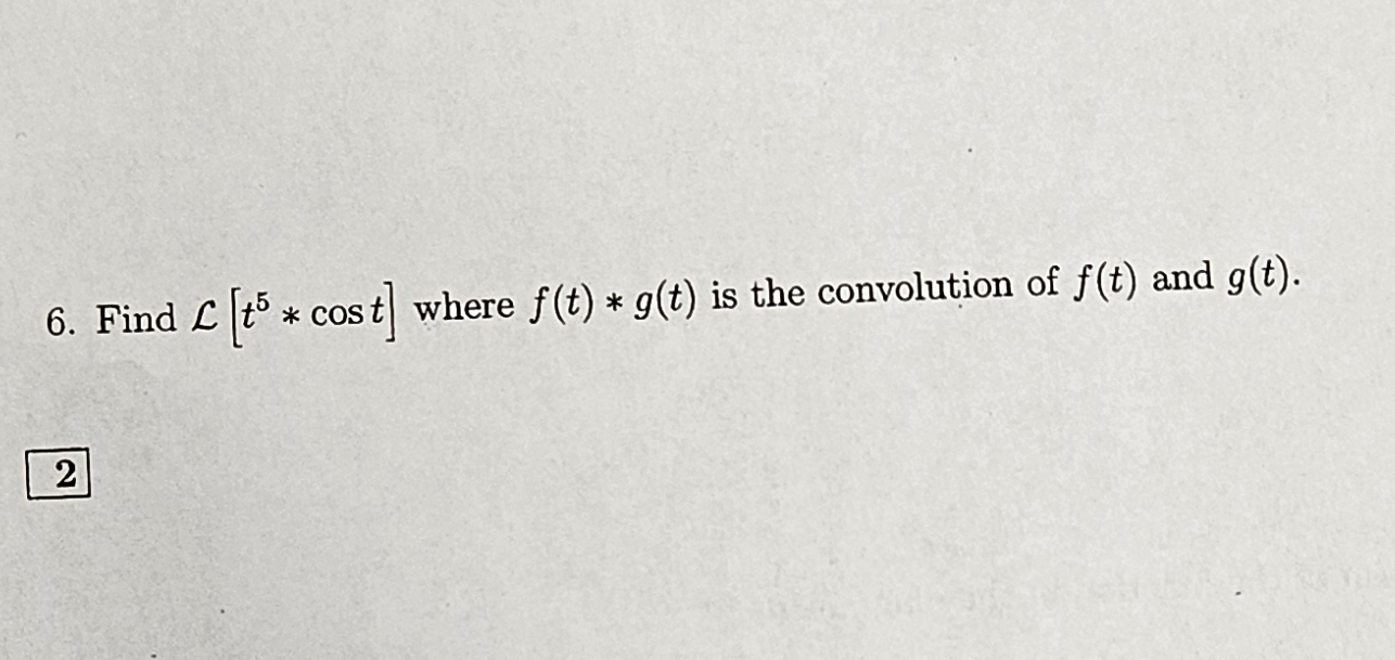 Solved Find L[t5*cost] ﻿where f(t)*g(t) ﻿is the convolution | Chegg.com