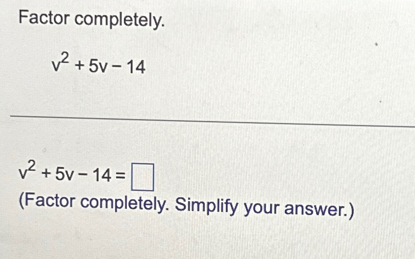 Solved Factor completely.v2+5v-14v2+5v-14=(Factor | Chegg.com