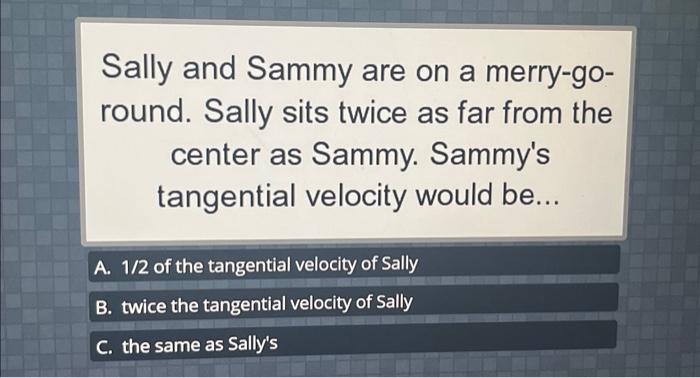 Solved Sally and Sammy are on a merry-goround. Sally sits | Chegg.com