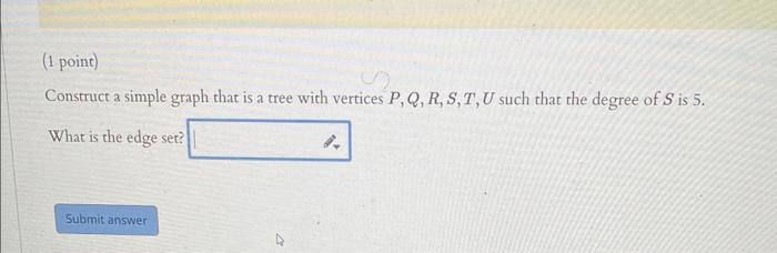 Solved ( 1 point ) Construct a simple graph that is a tree | Chegg.com
