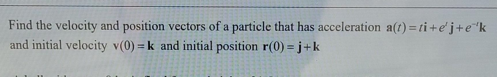 Solved Find the velocity and position vectors of a particle | Chegg.com