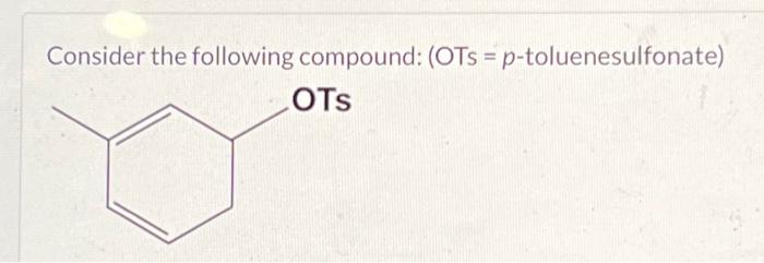 Solved Consider the following compound: (OTs = | Chegg.com