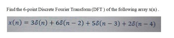 Solved Find the 6-point Discrete Fourier Transform (DFT) of | Chegg.com