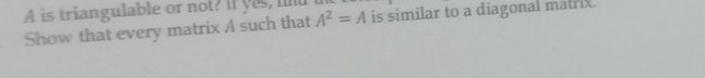 Solved A is triangulable or not?Show that every matrix A | Chegg.com