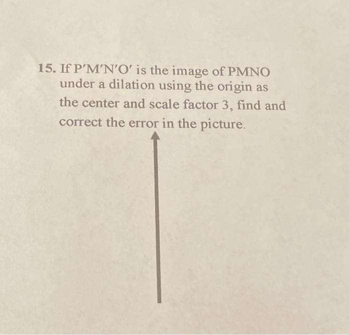 Solved 15. If P′M′N′O′ is the image of PMNO under a dilation | Chegg.com