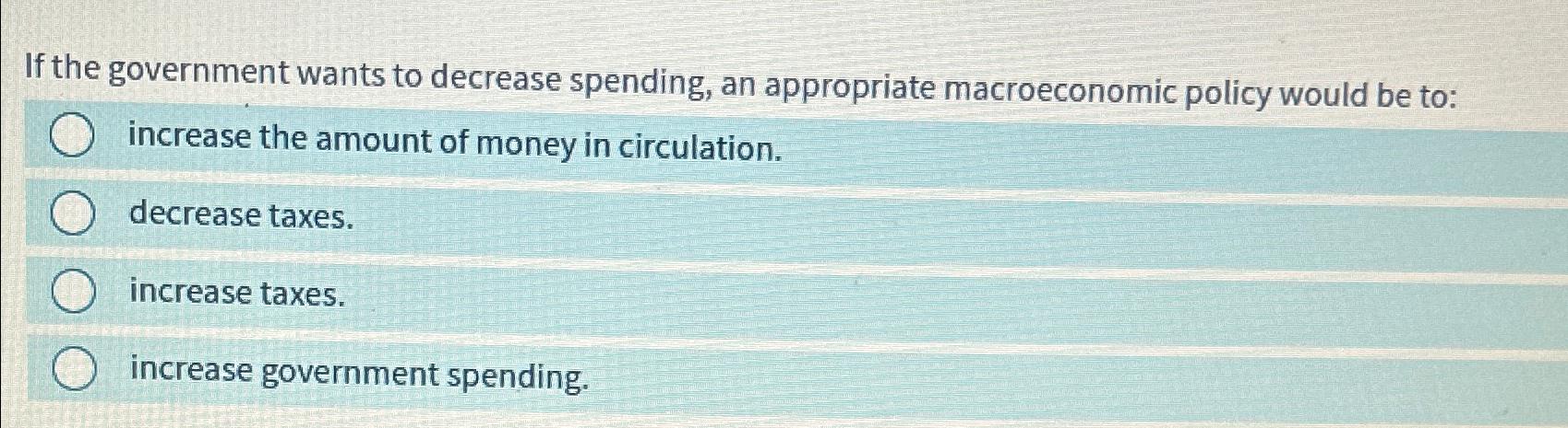Solved If the government wants to decrease spending, an | Chegg.com