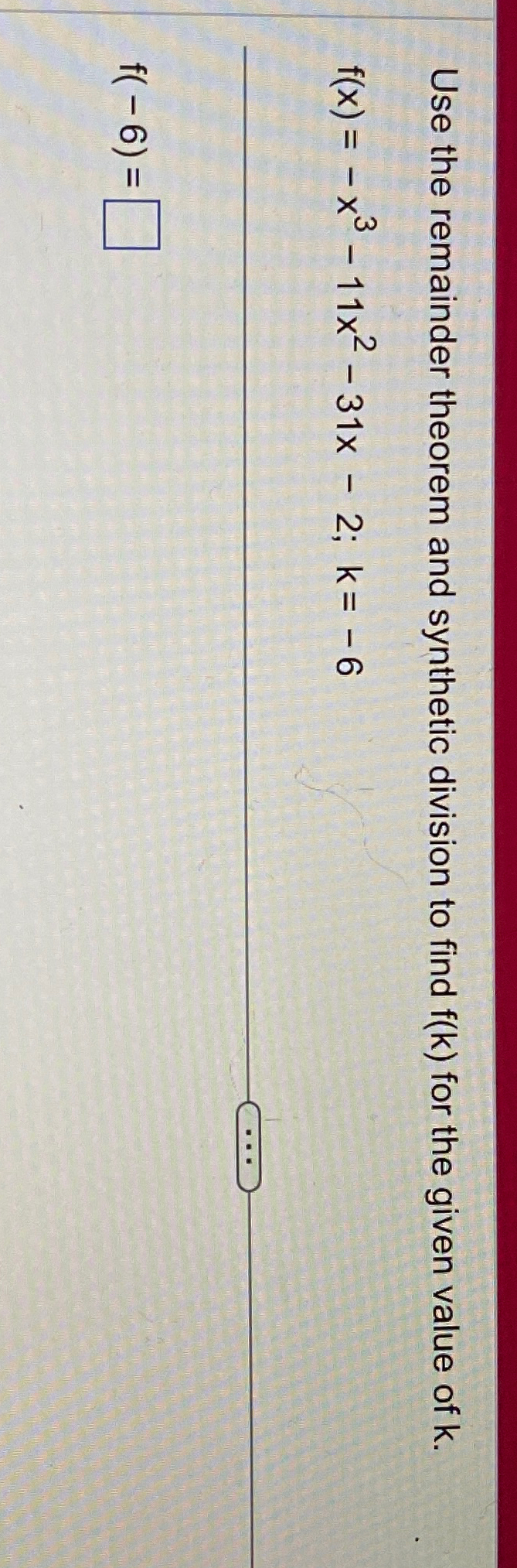 Solved Use the remainder theorem and synthetic division to | Chegg.com