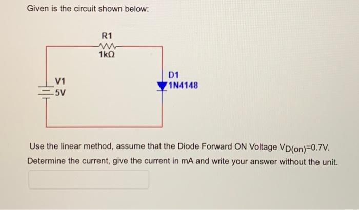 Solved Given is the circuit shown below: R1 1kΩ D1 1N4148 V1 | Chegg.com