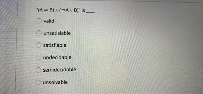 Solved "( AB) A (AB)" is - valid unsatisfiable satisfiable | Chegg.com