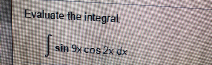 Solved Evaluate the integral. sin 9x cos 2x dx | Chegg.com