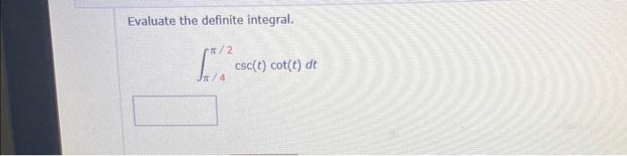 Solved Evaluate the definite integral. ∫π/4π/2csc(t)cot(t)dt | Chegg.com