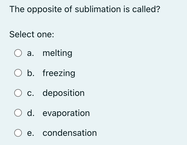 Solved The opposite of sublimation is called?Select one:a. | Chegg.com