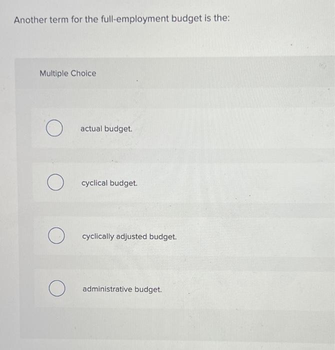 Solved Another term for the full-employment budget is the: | Chegg.com