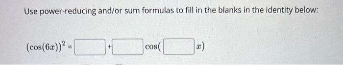 Solved Use power-reducing and/or sum formulas to fill in the | Chegg.com