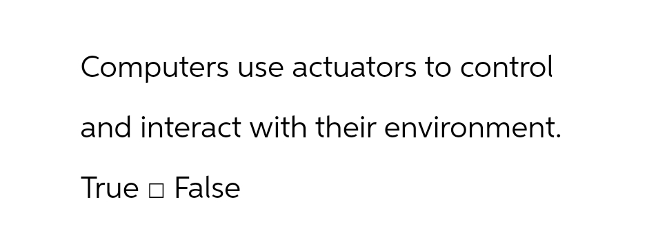 Computers use actuators to control and interact with | Chegg.com