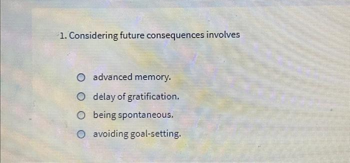 Solved 1. Considering future consequences involves advanced | Chegg.com