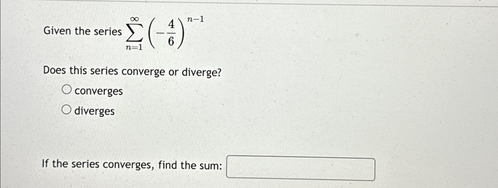 Solved Given the series ∑n=1∞(-46)n-1Does this series | Chegg.com