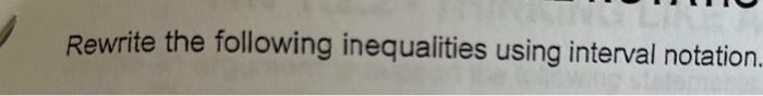Solved Rewrite the following inequalities using interval | Chegg.com