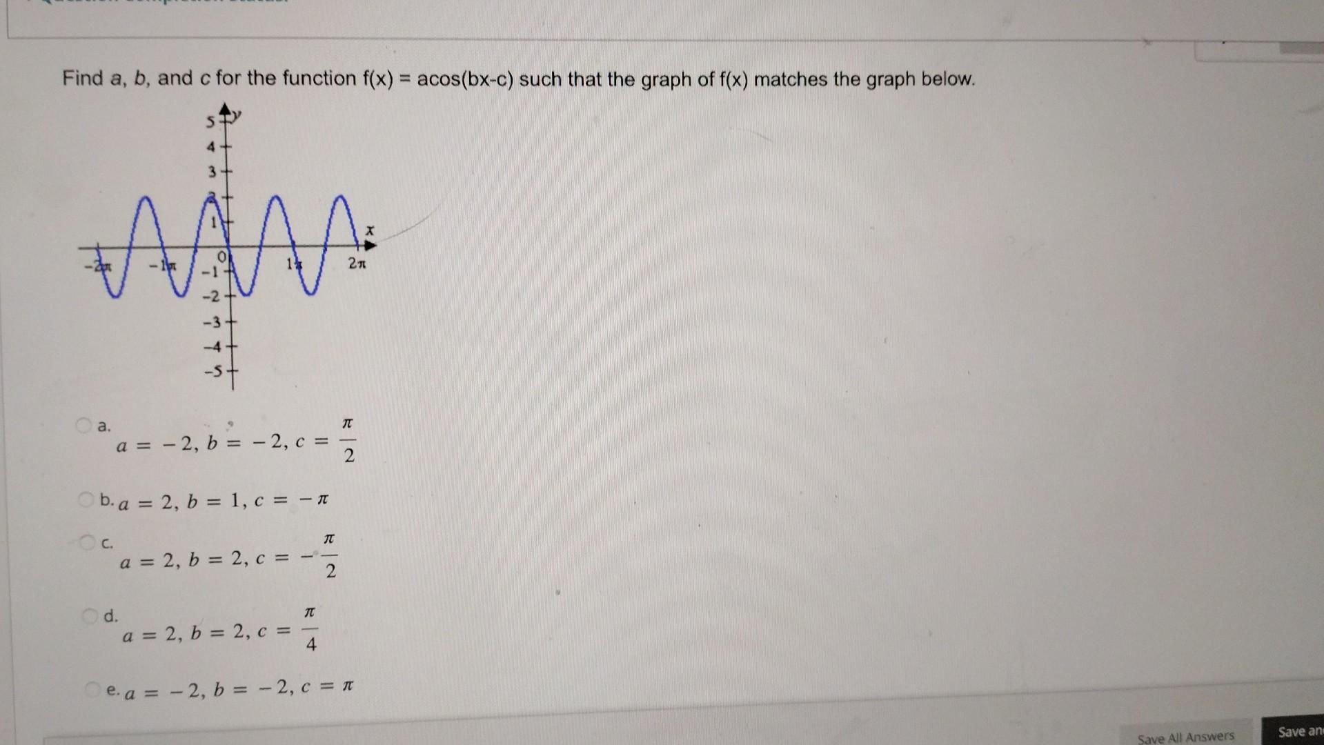 Solved Find a,b, and c for the function f(x)=acos(bx−c) such | Chegg.com