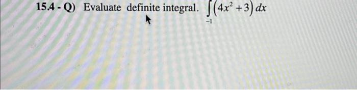 Solved 15.4 - Q) Evaluate definite integral. ∫−1(4x2+3)dx | Chegg.com