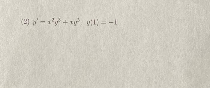 Solved (2) y′=x2y3+xy3,y(1)=−1 | Chegg.com