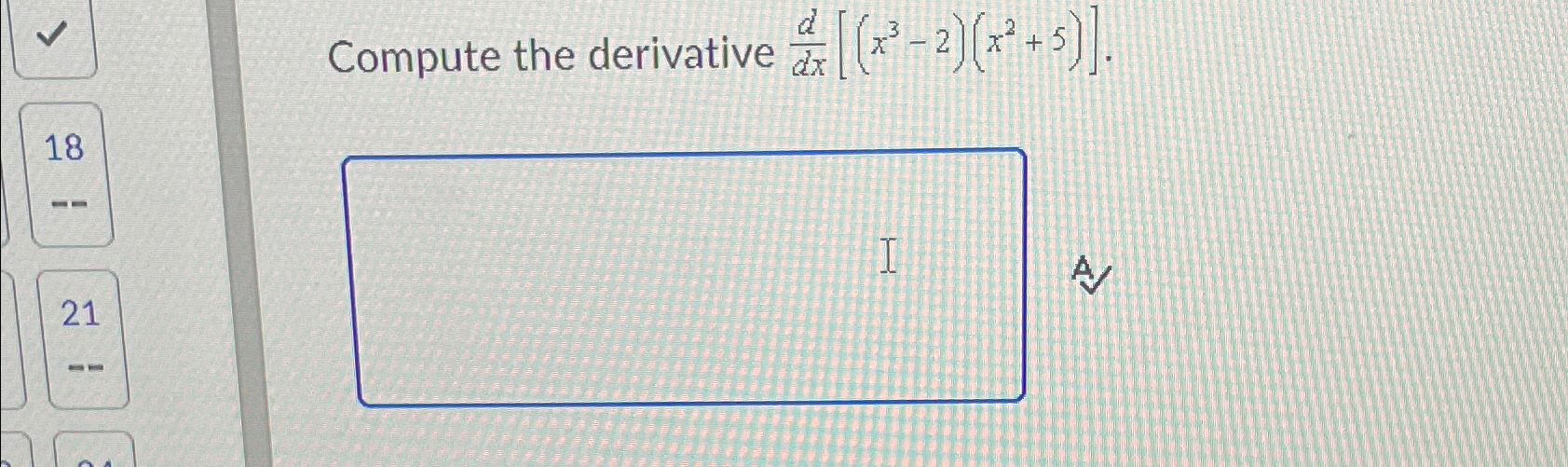 Solved Compute the derivative ddx[(x3-2)(x2+5)].1821 | Chegg.com