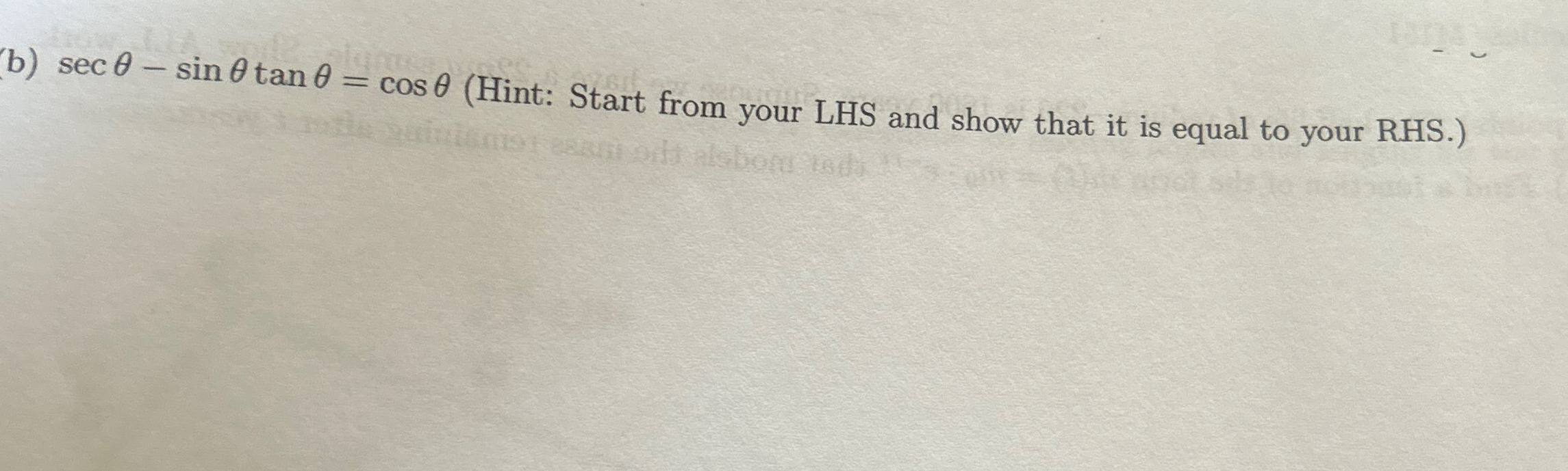 Solved (b) secθ-sinθtanθ=cosθ (Hint: Start from your LHS and | Chegg.com