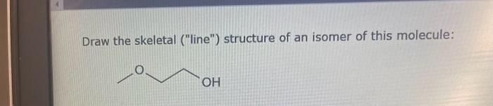 Solved Draw The Skeletal Line Structure Of An Isomer Of