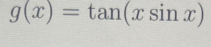 Solved g(x)=tan(xsinx) | Chegg.com