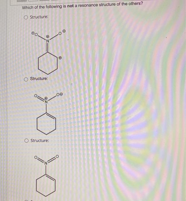 Solved Which of the following is not a resonance structure | Chegg.com