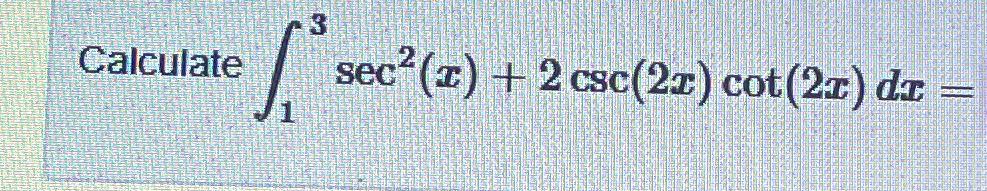 Solved Calculate ∫13sec2(x)+2csc(2x)cot(2x)dx= | Chegg.com