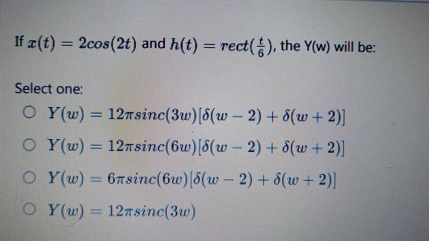 Solved If x(t)=2cos(2t) and h(t)=rect(6t), the Y(w) will be: | Chegg.com