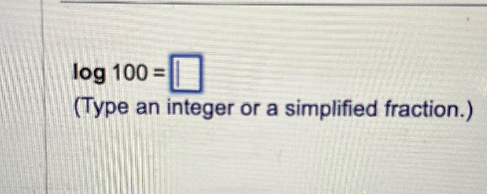 Solved log100=(Type an integer or a simplified fraction.) | Chegg.com