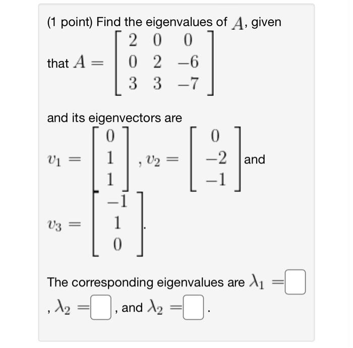Solved ( 1 point) Find the eigenvalues of A, given that | Chegg.com