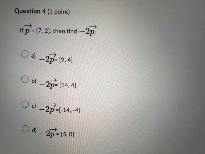 Solved Question 4 (1 point) If p=[7,2], then find −22p a) | Chegg.com