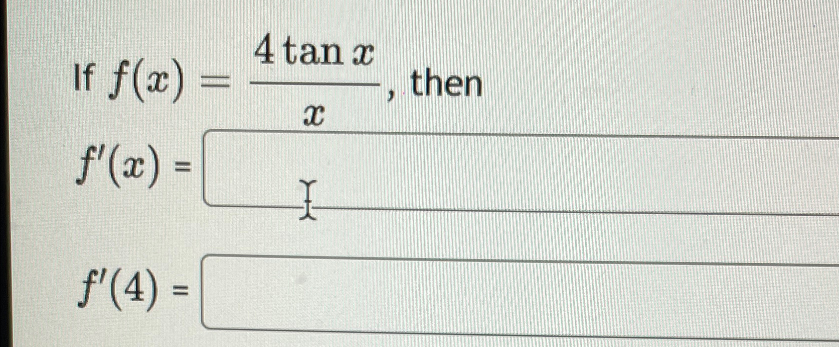 Solved If f(x)=4tanxx, ﻿thenf'(x)=f'(4)= | Chegg.com