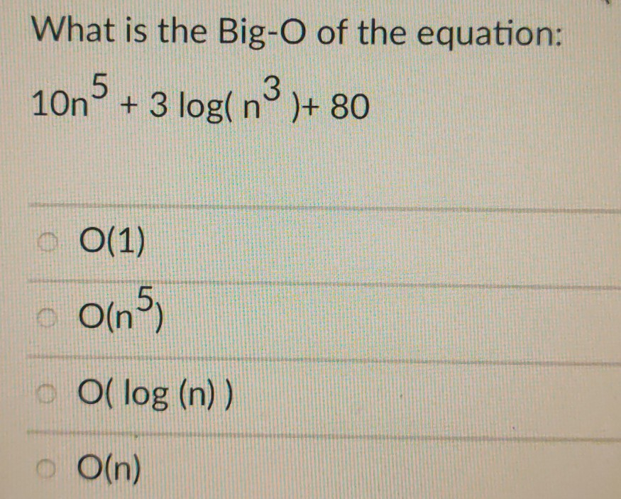 Solved What is the Big-O of the equation: 10n5 + 3 log(n3 )+ | Chegg.com