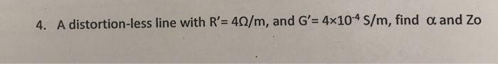 Solved 4. A distortion-less line with R'= 49/m, and G'= | Chegg.com