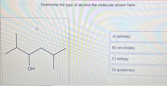 Solved OH Determine the type of alcohol the molecule shown | Chegg.com