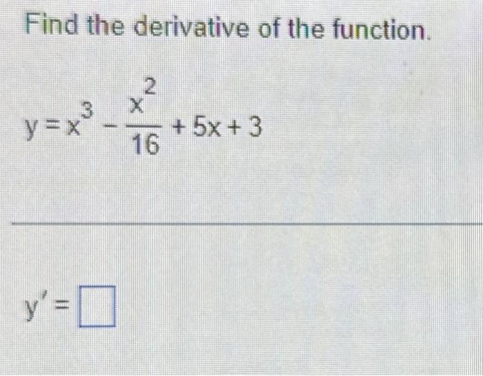 Solved Find the derivative of the function. y=x3−16x2+5x+3 | Chegg.com