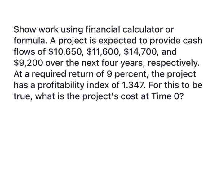 Solved Show work using financial calculator or formula. A | Chegg.com