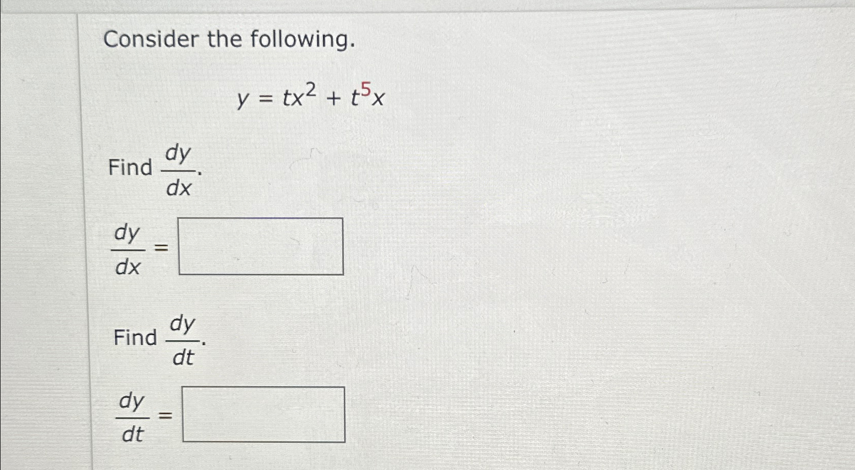 Solved Consider the following.y=tx2+t5xFind dydx.dydx=Find | Chegg.com
