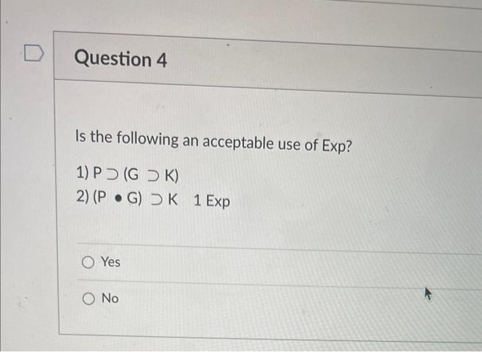 Solved Is the following an acceptable use of Exp? 1) P⊃(G⊃K) | Chegg.com