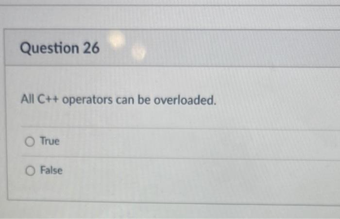 Solved Question 26 All C++ operators can be overloaded. O | Chegg.com