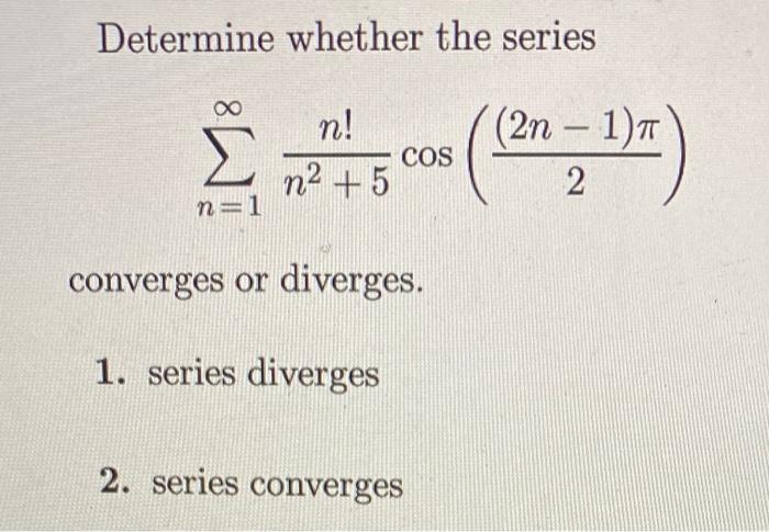 Solved Determine whether the series n! Στοι (12η) COS (2n - | Chegg.com