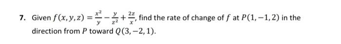 Solved 7. Given f(x,y,z)=yx2−z2y+x2z, find the rate of | Chegg.com