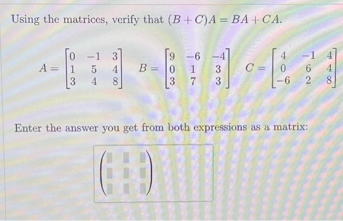 Solved Using the matrices, verify that (B+C)A = BA+CA. -6 | Chegg.com