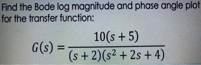 Solved Find the Bode log magnitude and phase angle plot for | Chegg.com