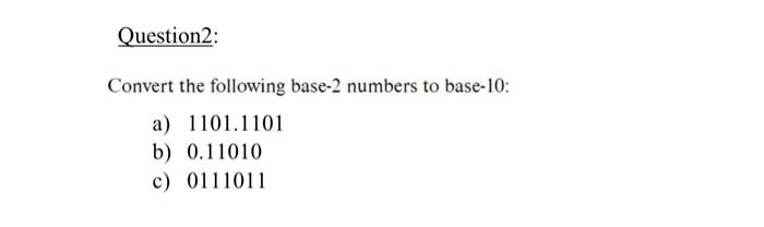 Solved Question2: Convert the following base-2 numbers to | Chegg.com