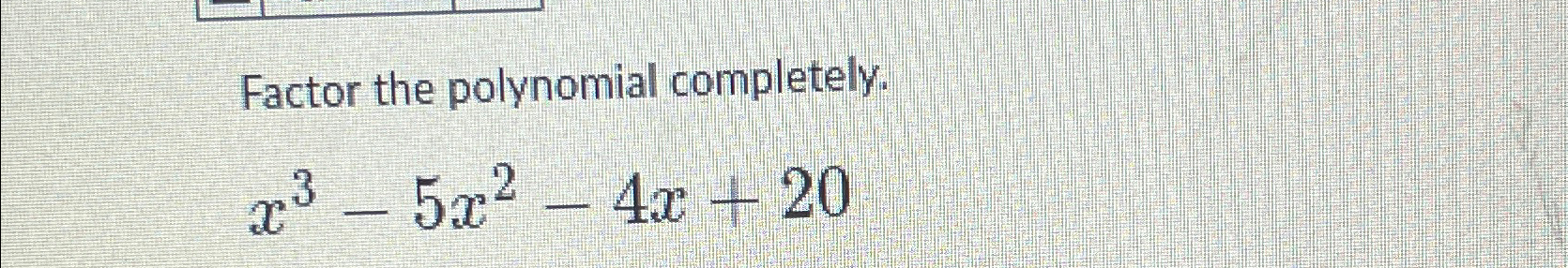 Solved Factor the polynomial completely.x3-5x2-4x+20 | Chegg.com